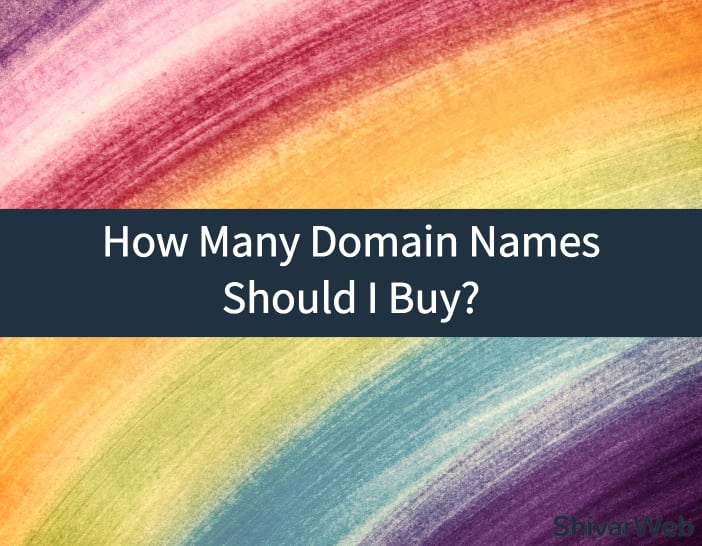 How Many Domain Names Should I Buy? 11 Rules To Consider