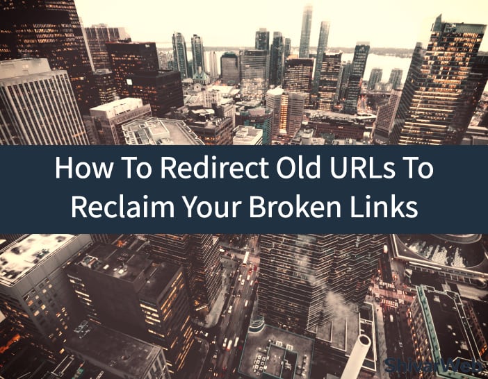 How To Redirect Dead Links & Old URLs To Reclaim Your Broken Links